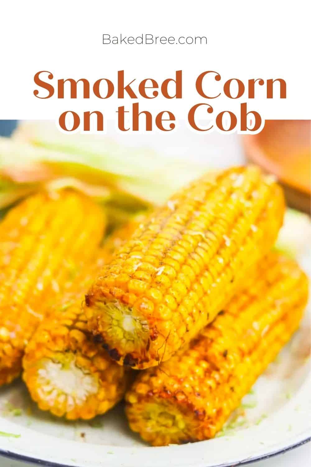 Smoked Corn on The Cob | Baked Bree